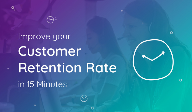 7 ways to Improve Your Customer Retention Rate in 15 Minutes 7 ways to Improve Your Customer Retention Rate in 15 Minutes